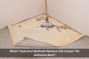 Which Tools And Methods Remove Old Carpet Tile Adhesive Best?